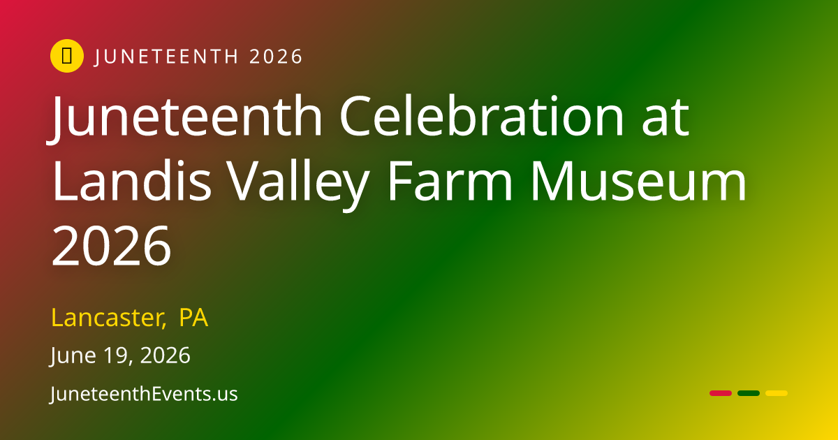 Juneteenth Celebration at Landis Valley Farm Museum 2026 — Lancaster ...